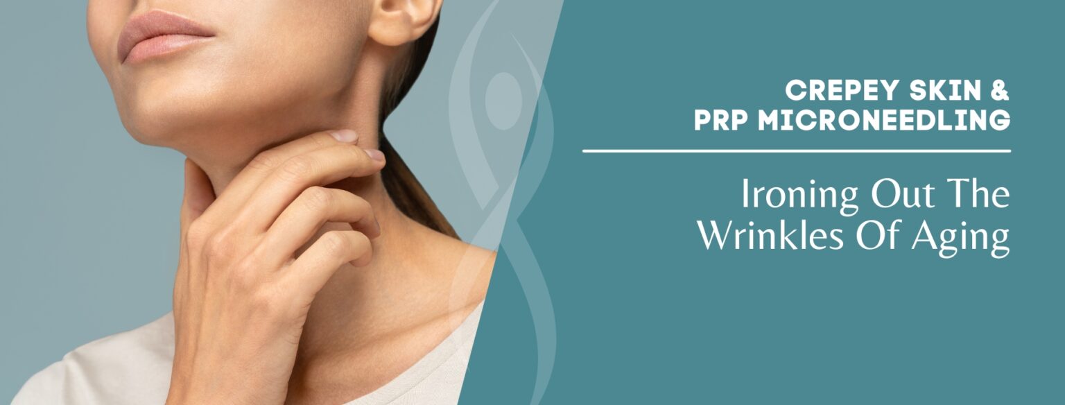 Crepey Skin; PRP Microneedling Ironing Out The Wrinkles Of Aging ...